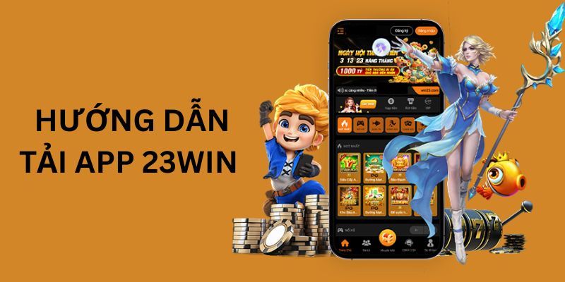 Tải App 23WIN - Hướng Dẫn Quy Trình Thao Tác Chi Tiết